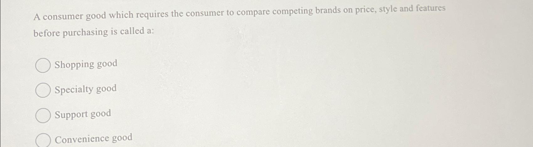 Solved A consumer good which requires the consumer to | Chegg.com