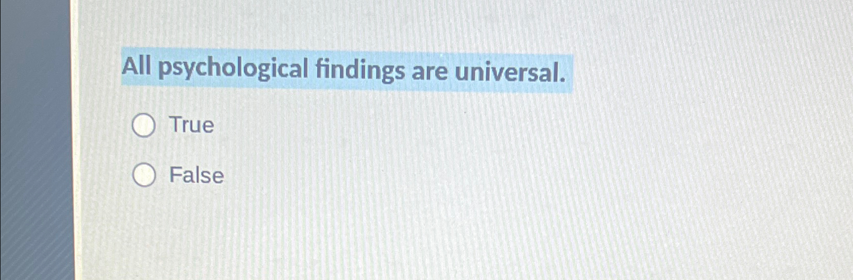 Solved All psychological findings are universal.TrueFalse | Chegg.com
