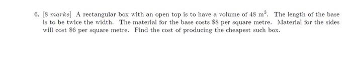 Solved 6. [8 marks] A rectangular box with an open top is to | Chegg.com