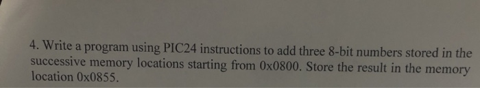 4. Write a program using PIC24 instructions to add | Chegg.com