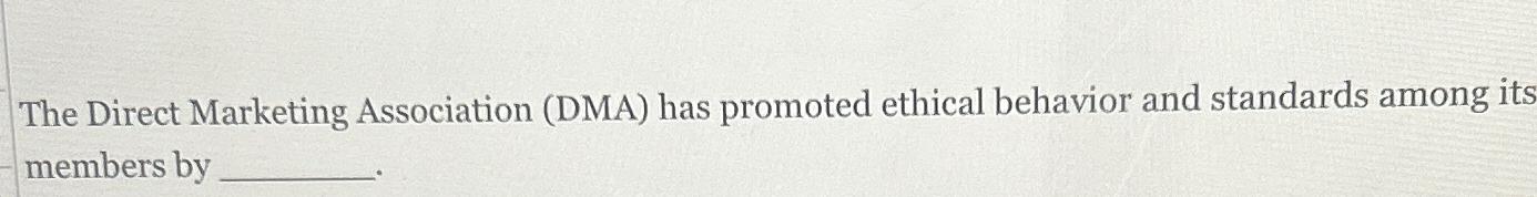 Solved The Direct Marketing Association (DMA) ﻿has promoted | Chegg.com