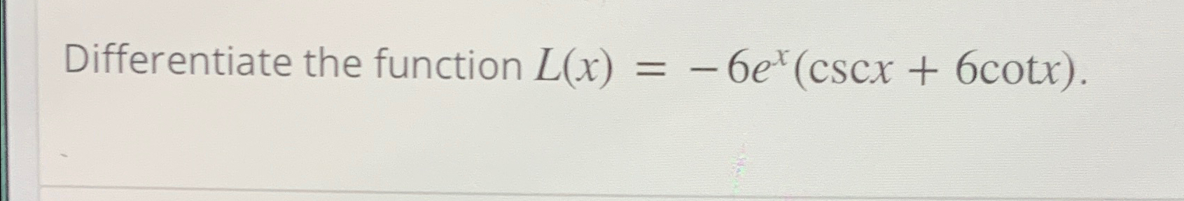 Solved Differentiate the function L(x)=-6ex(cscx+6cotx). | Chegg.com