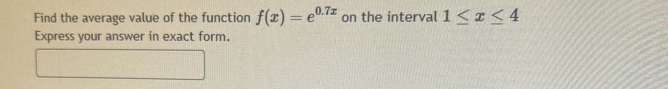 Solved Find the average value of the function f(x)=e0.7x ﻿on | Chegg.com