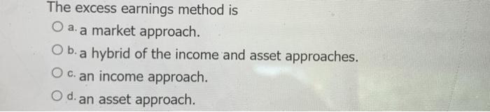 Solved The excess earnings method is O a. a market approach. | Chegg.com