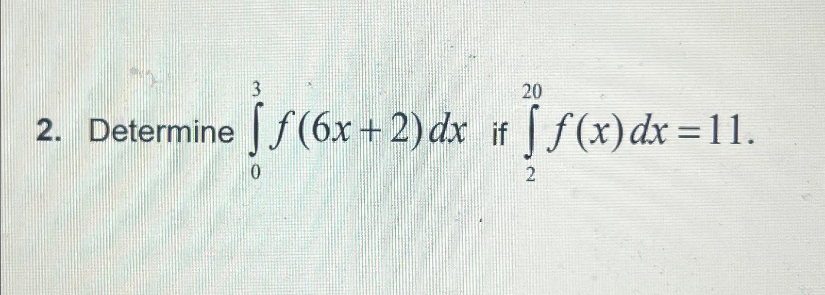 Solved Determine ∫03f(6x+2)dx ﻿if ∫220f(x)dx=11. | Chegg.com