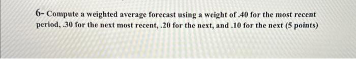 Solved 6- Compute a weighted average forecast using a weight | Chegg.com