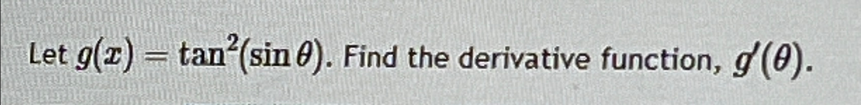 Solved Let g(x)=tan2(sinθ). ﻿Find the derivative function, | Chegg.com