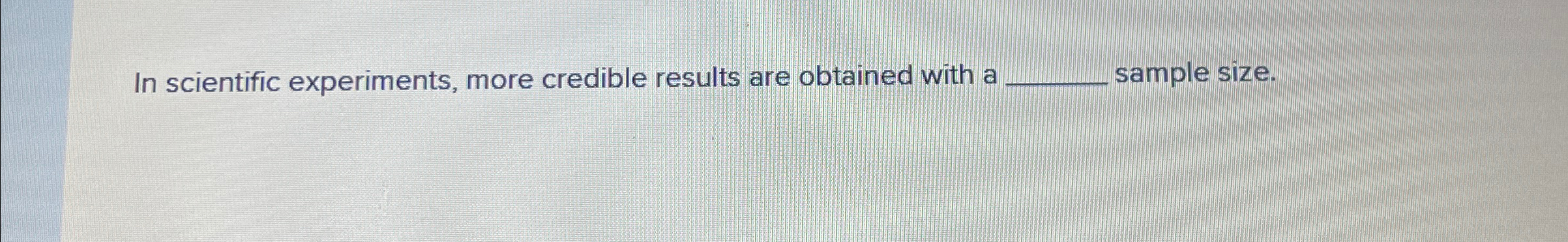 Solved In scientific experiments, more credible results are | Chegg.com