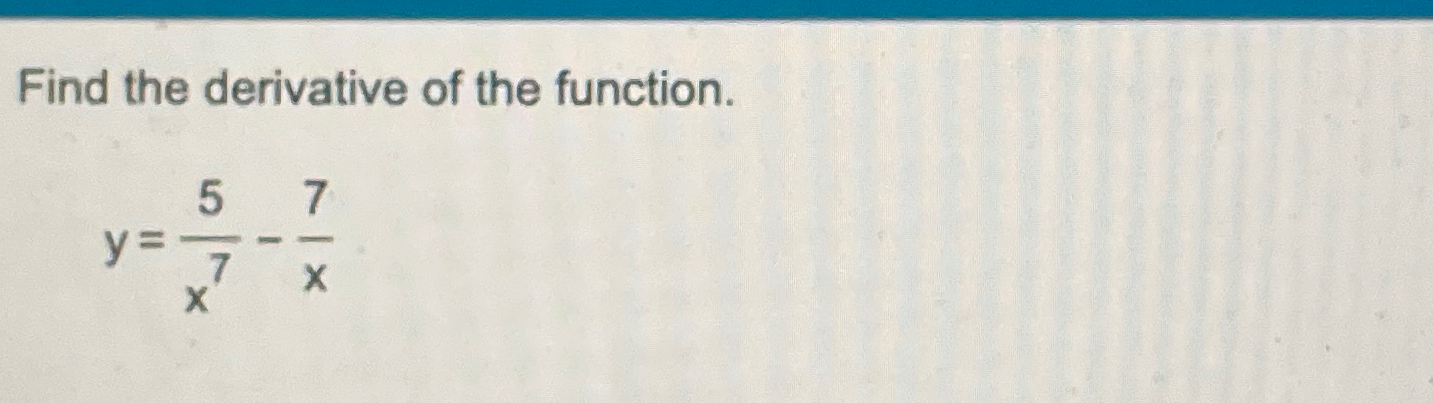 Solved Find the derivative of the function.y=5x7-7x | Chegg.com