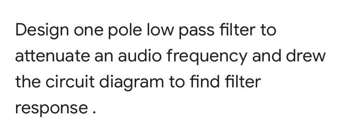 Solved Design one pole low pass filter to attenuate an audio | Chegg.com