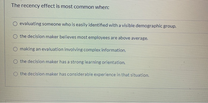 Solved The recency effect is most common when: o evaluating | Chegg.com
