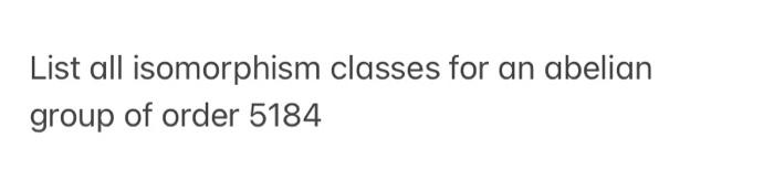 Solved List all isomorphism classes for an abelian group of | Chegg.com