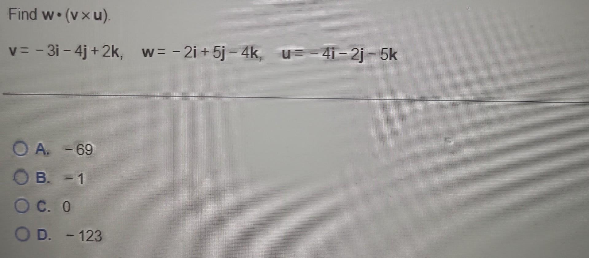 Solved Find w⋅(v×u) v=−3i−4j+2k,w=−2i+5j−4k,u=−4i−2j−5k | Chegg.com