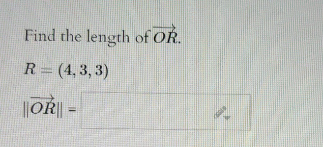 Solved Find the length of OR R= (4,3,3) ||OR|| = | Chegg.com
