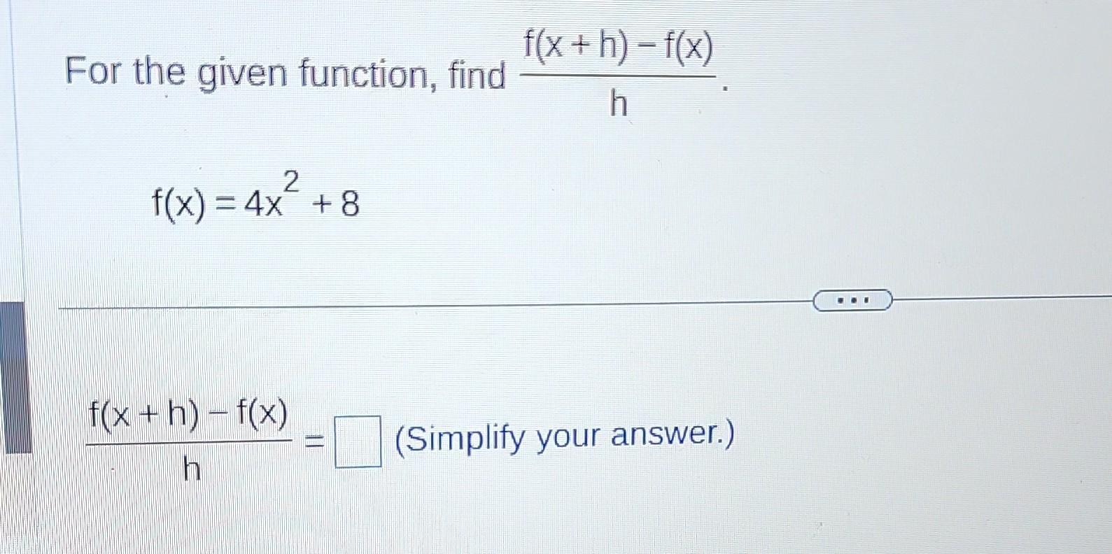Solved For the given function, find hf(x+h)−f(x) f(x)=4x2+8 | Chegg.com