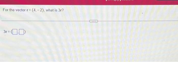 Solved For the vector r= 4,−2 , what is 3r ? 3r= | Chegg.com