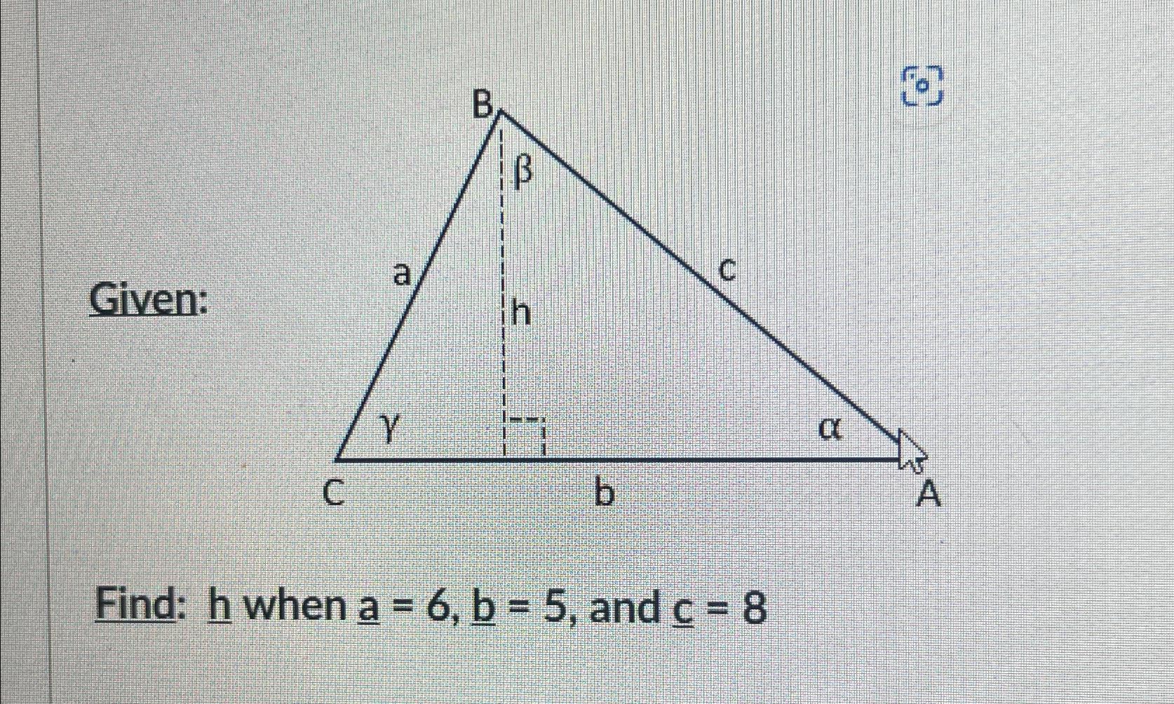 Solved Given:Find: h ﻿when a=6,b=5, ﻿and c=8 | Chegg.com