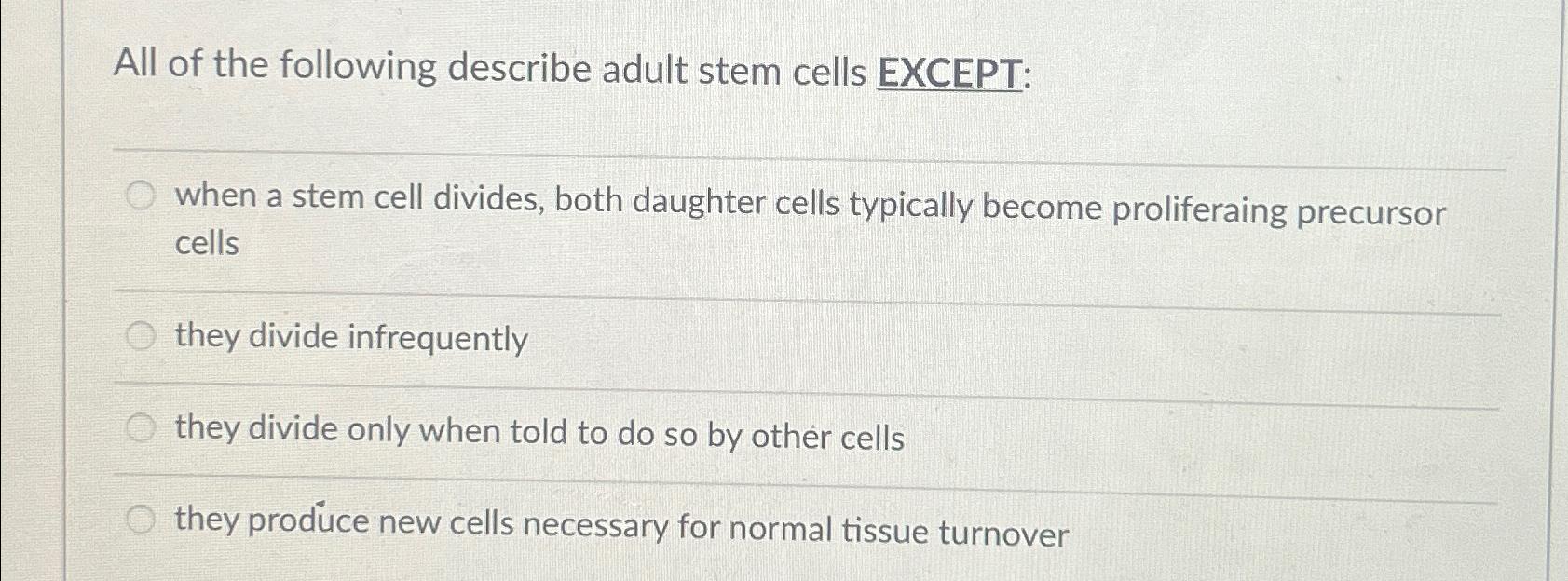 Solved All of the following describe adult stem cells | Chegg.com