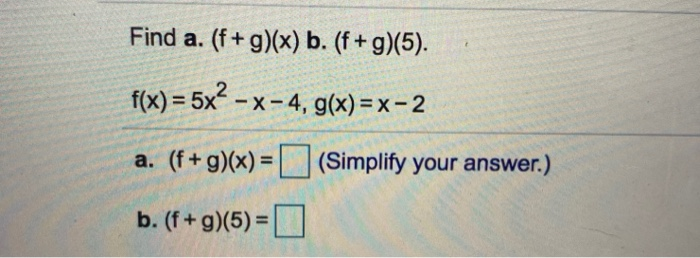 Solved Find a. (f+g)(x) b. (f+g)(5). f(x) = 5x² - x -4, | Chegg.com