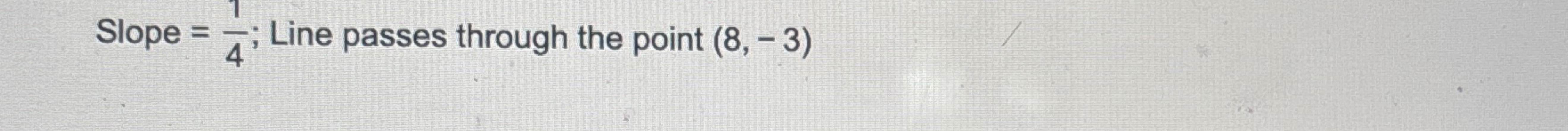 Solved Slope =14; Line passes through the point (8,-3) | Chegg.com