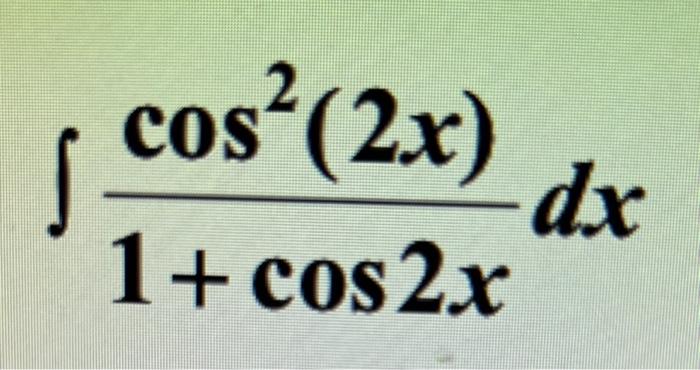 Solved ∫1+cos2xcos2(2x)dx | Chegg.com