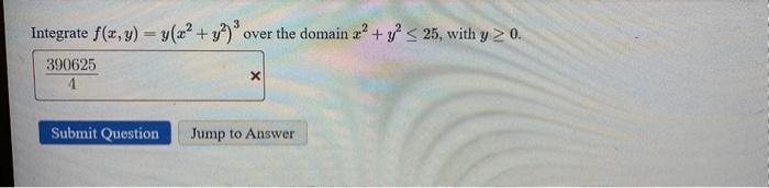 Solved Integrate f(x,y)=y(x2+y2)3 over the domain x2+y2≤25, | Chegg.com