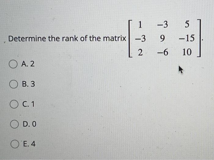 [Solved]: Determine the rank of the matrix 13239651510 A. 2