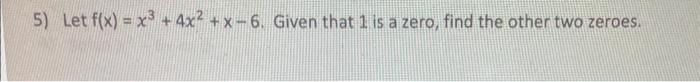 Solved 5) Let f(x)=x3+4x2+x−6. Given that 1 is a zero, find | Chegg.com