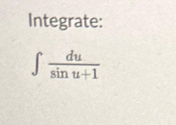 Solved Integrate: ∫sinu+1du | Chegg.com