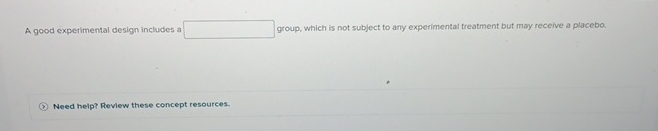 Solved A good experimental design includes a group, which is | Chegg.com
