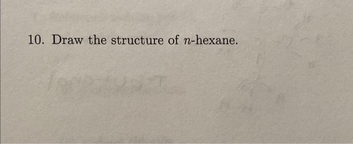 Solved 10. Draw the structure of n-hexane. | Chegg.com