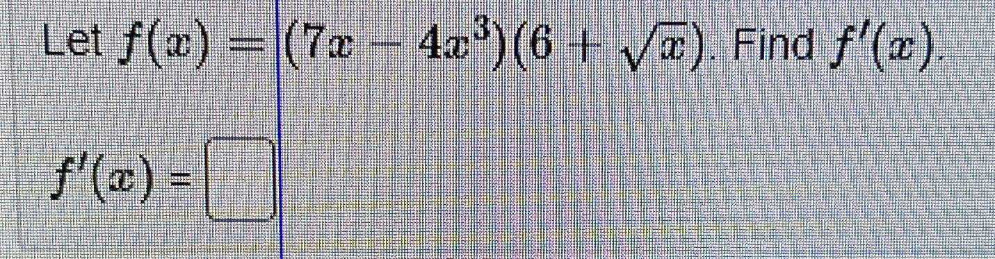 Solved Let f(x)=(7x-4x3)(6+x2). ﻿Find f'(x)f'(x)= | Chegg.com