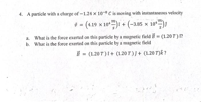 Solved 4. A particle with a charge of −1.24×10−8C is moving | Chegg.com