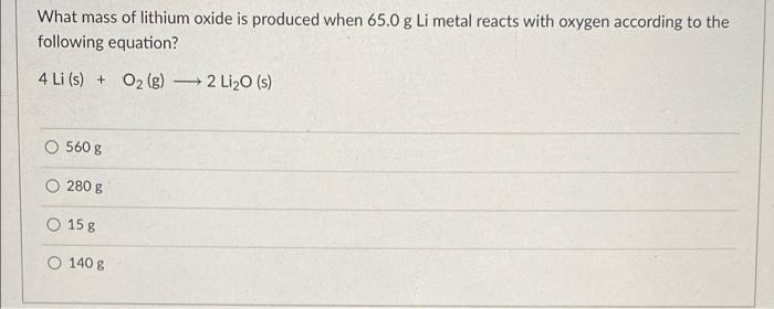 Solved What mass of lithium oxide is produced when 65.0 g Li | Chegg.com