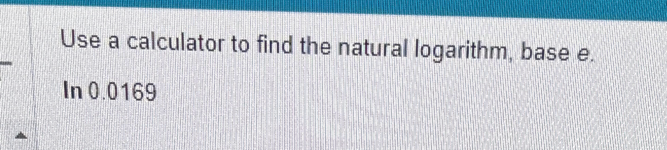 Solved Use a calculator to find the natural logarithm, base | Chegg.com