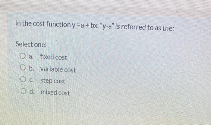 Solved In the cost function y=a+bx,"y−a " is referred to as | Chegg.com