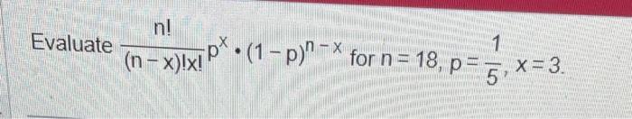 Solved Evaluate (n−x)!x!n!px⋅(1−p)n−x | Chegg.com