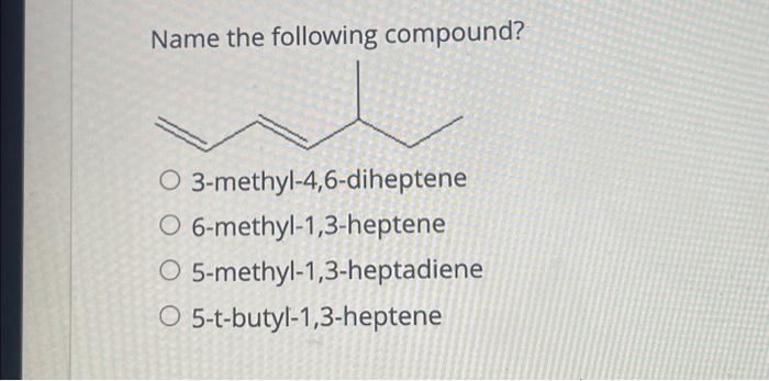 Solved Name the following compound? O 3-methyl-4,6-diheptene | Chegg.com