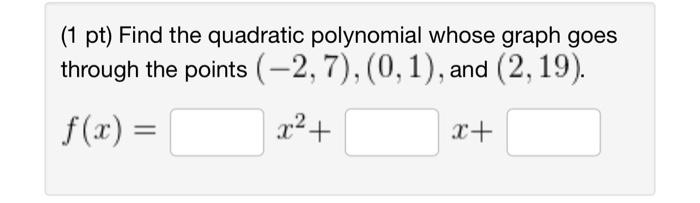 Solved (1 pt) Find the quadratic polynomial whose graph goes | Chegg.com