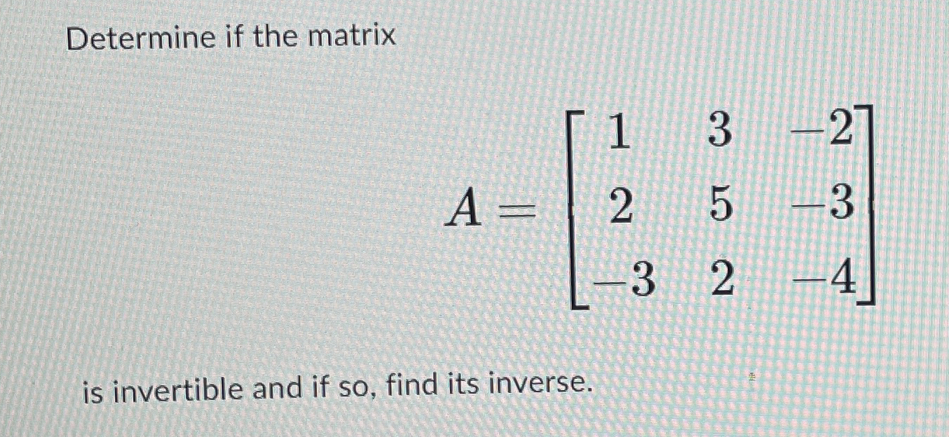 Solved Determine if the matrixA=[13-225-3-32-4]is invertible | Chegg.com