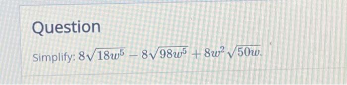 Solved Question Simplify: 8V/18w5 – 8V 9875 + 8w2 50w. | Chegg.com