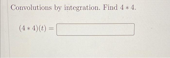 Solved Convolutions by integration. Find 4 * 4. (4 * 4)(t) = | Chegg.com