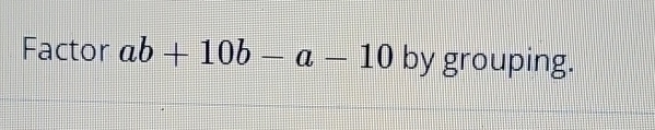 Solved Factor ab+10b-a-10 ﻿by grouping. | Chegg.com