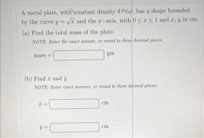 Solved A metal plate, with constant density 4gm/cm2, has a | Chegg.com