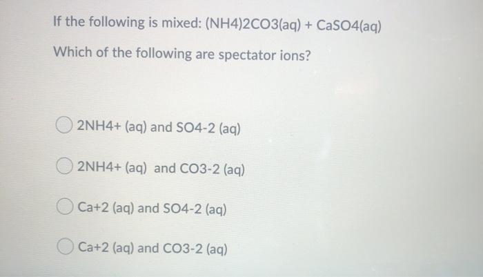 Solved If the following is mixed: (NH4)2CO3(aq) + CaSO4(aq) | Chegg.com