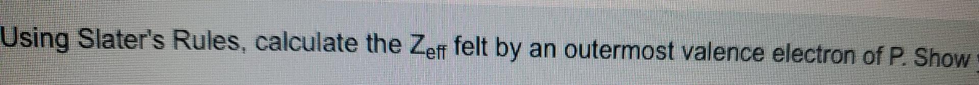 Solved Using Slater's Rules, calculate the Zeff felt by an | Chegg.com