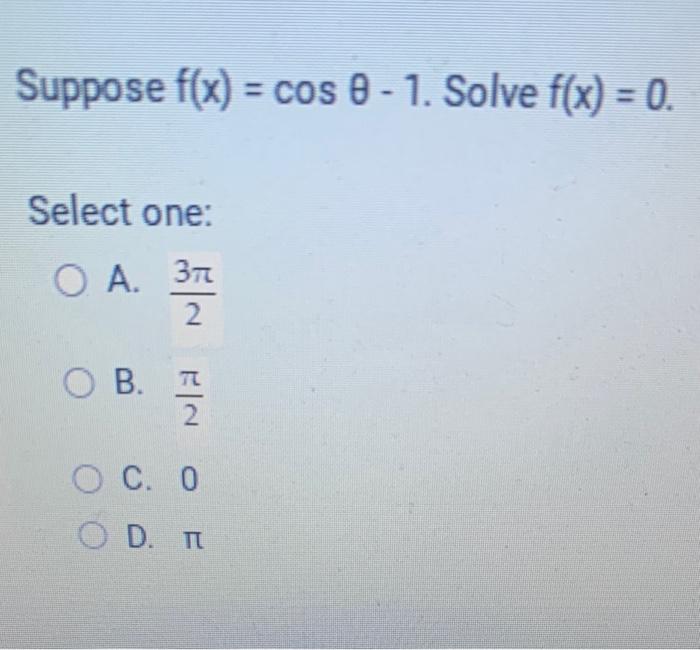 Solved Suppose f(x)=cosθ−1. Solve f(x)=0. Select one: A. 23π | Chegg.com