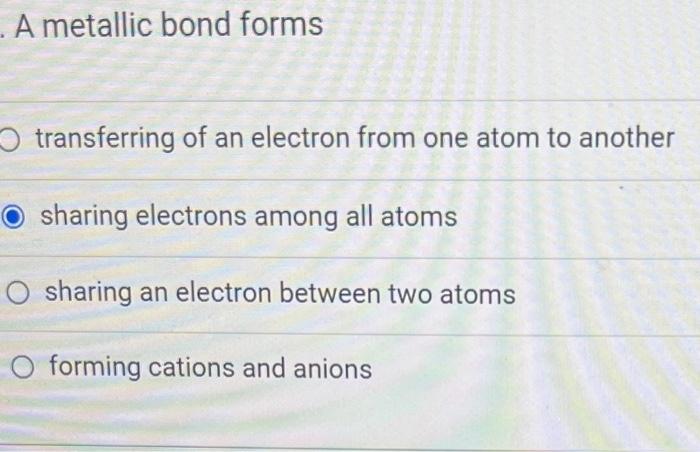 Solved A metallic bond forms transferring of an electron | Chegg.com