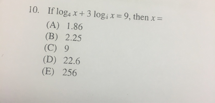 Solved 10. If log4 x + 3 logi x = 9, then x = (A) 1.86 (B) | Chegg.com